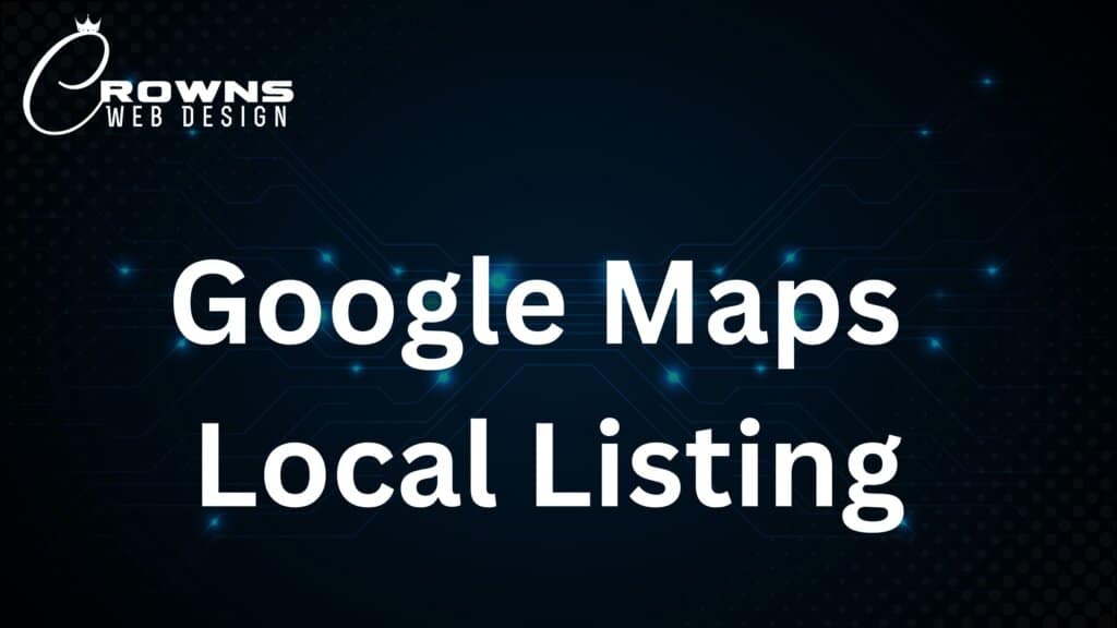 Local Map Listing | Google Maps Optimization | Crowns Web Design